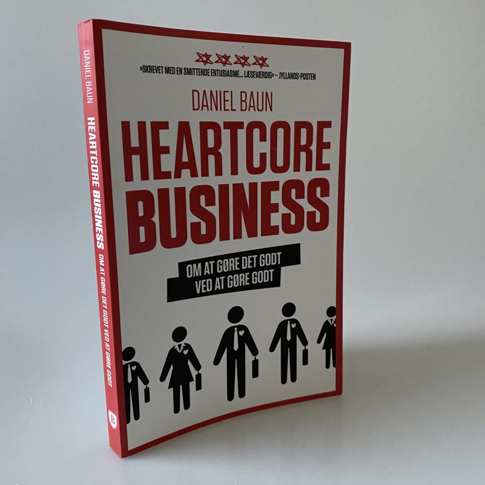 Daniel Baun: Heartcore Business - om at gøre det godt ved at gøre godt ...