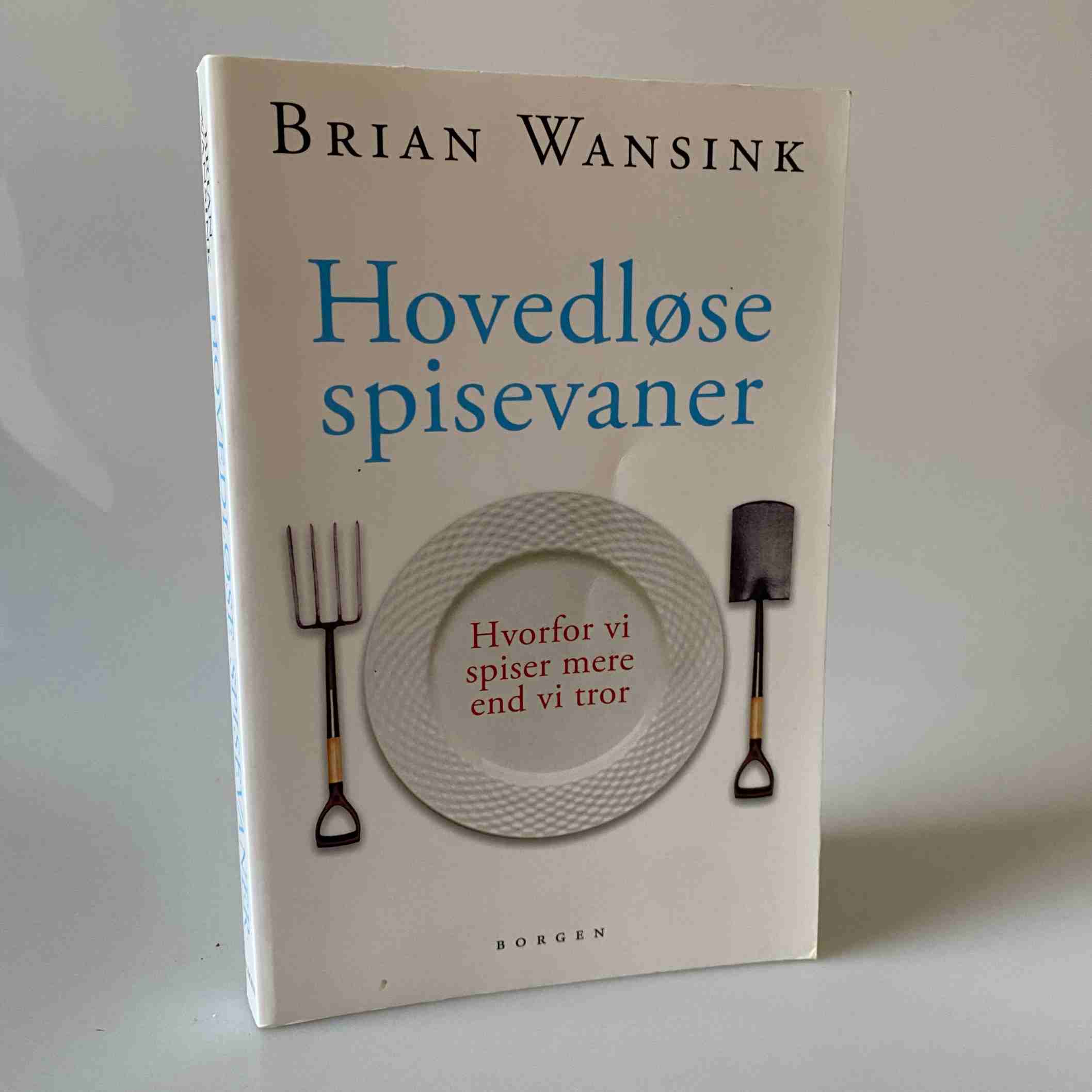 Brian Wansink: Hovedløse spisevaner - hvorfor vi spiser mere, end vi ...