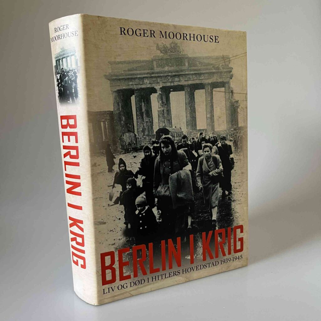 Roger Moorhouse: Berlin i krig - liv og død i Hitlers hovedstad 1939 ...
