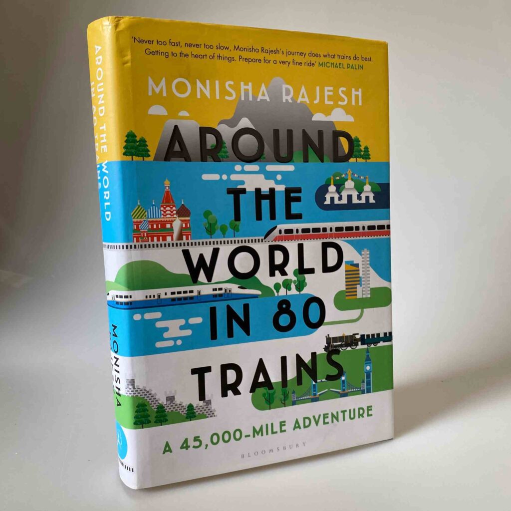 Monisha Rajesh: Around the World in 80 Trains - A 45,000-Mile Adventure ...