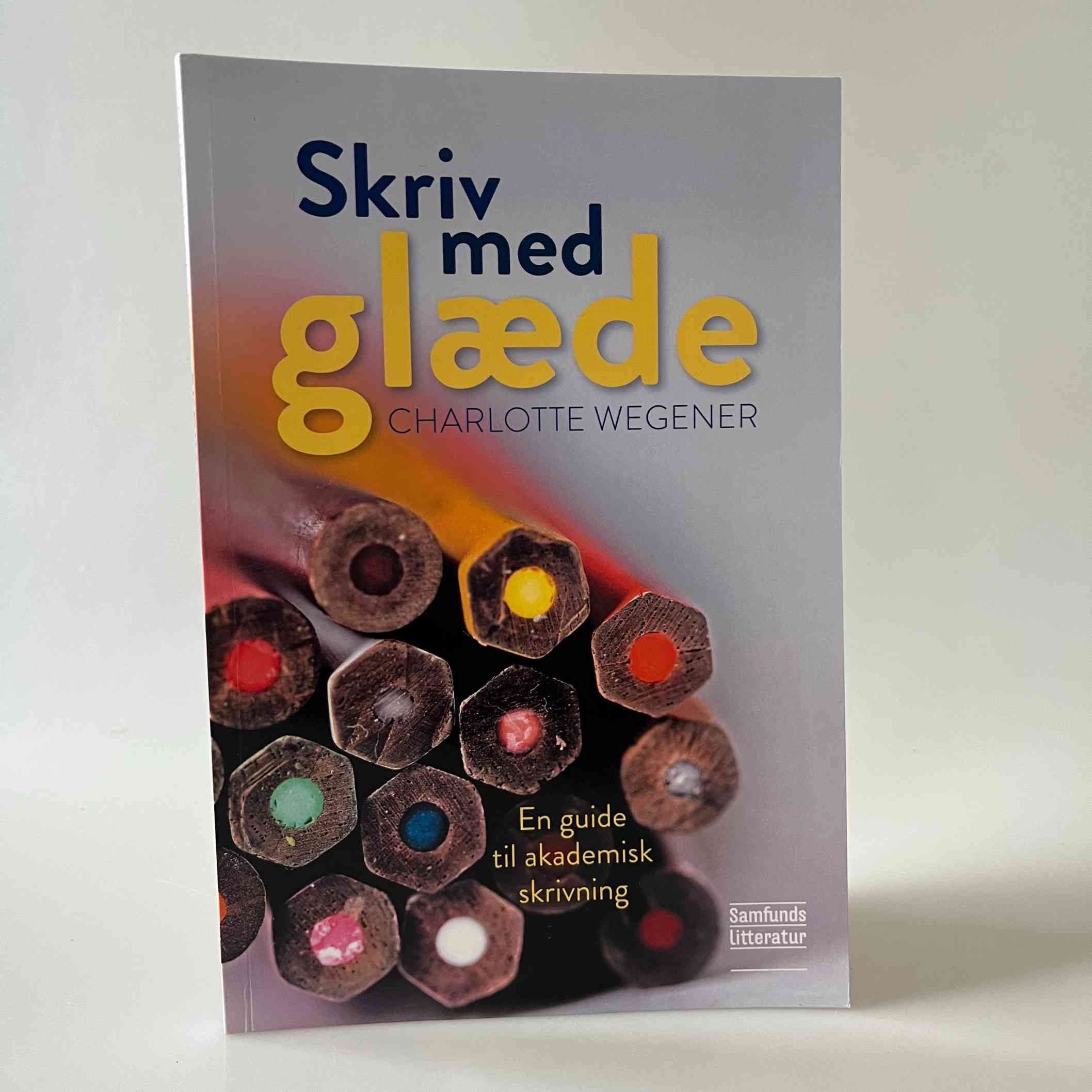 Charlotte Wegener: Skriv med glæde - En guide til akademisk skrivning ...