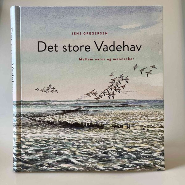 Jens Gregersen: Det store Vadehav - mellem natur og mennesker | Køb ...