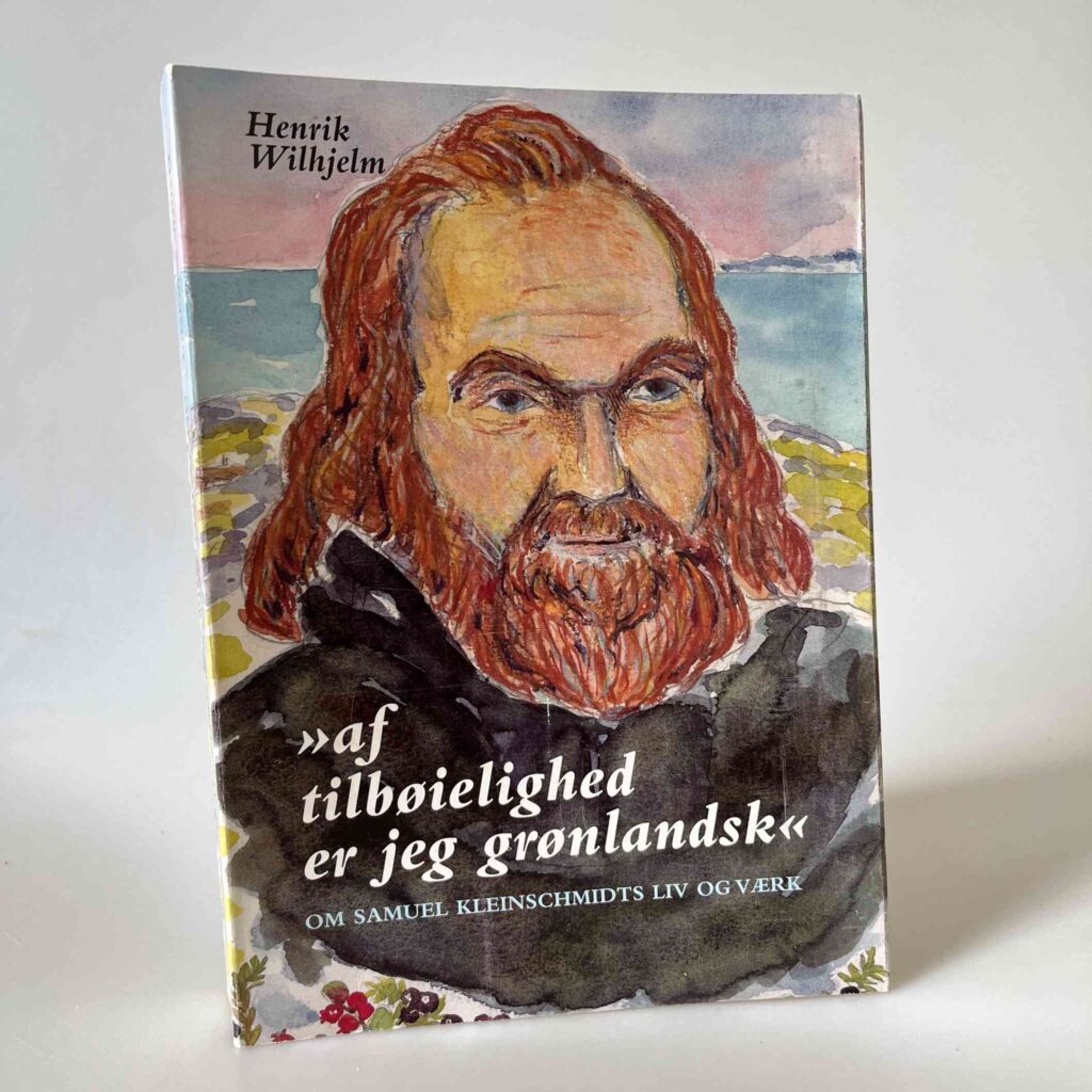 Henrik Wilhjelm: "Af tilbøielighed er jeg grønlandsk" - om Samuel Kleinschmidts liv og værk ...